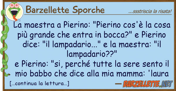 Barzelletta: La maestra a Pierino: "Pierino cos'è la cosa più grande...