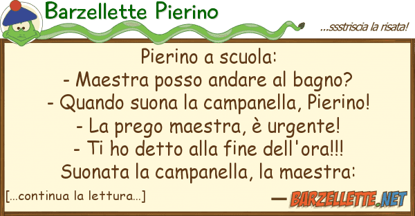 Barzelletta: Pierino a scuola: - Maestra posso andare al bagno...
